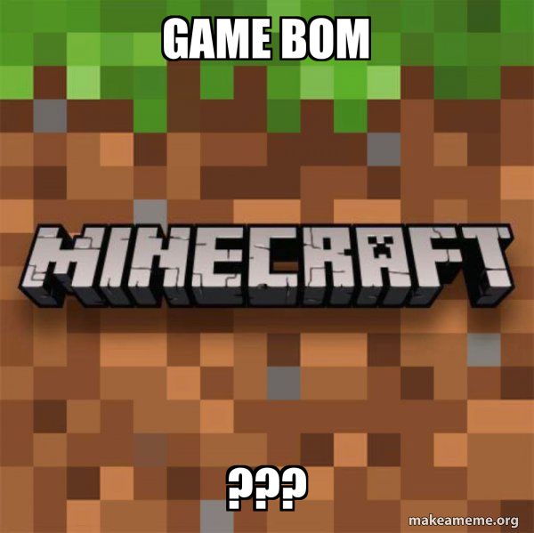 Game bom ??? - Minecraft Meme Generator