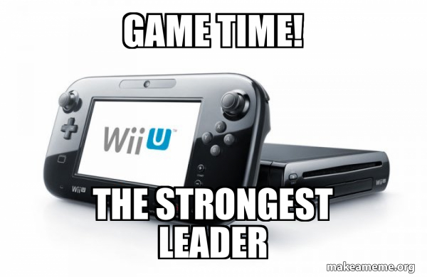 Game Time! The Strongest leader - Wii U Meme Generator