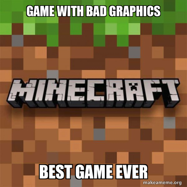 Game with bad graphics Best game ever - Minecraft Meme Generator
