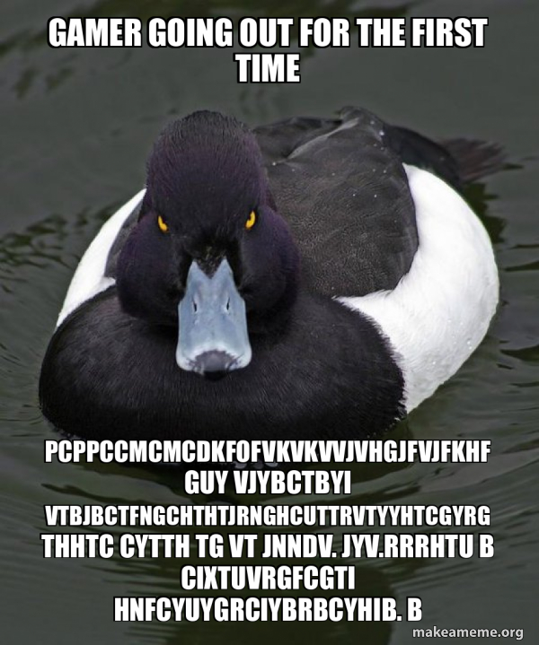 Gamer going out for the first time Pcppccmcmcdkfofvkvkvvjvhgjfvjfkhf ...