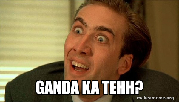 GANDA KA TEHH? - Sarcastic Nicholas Cage Meme Generator