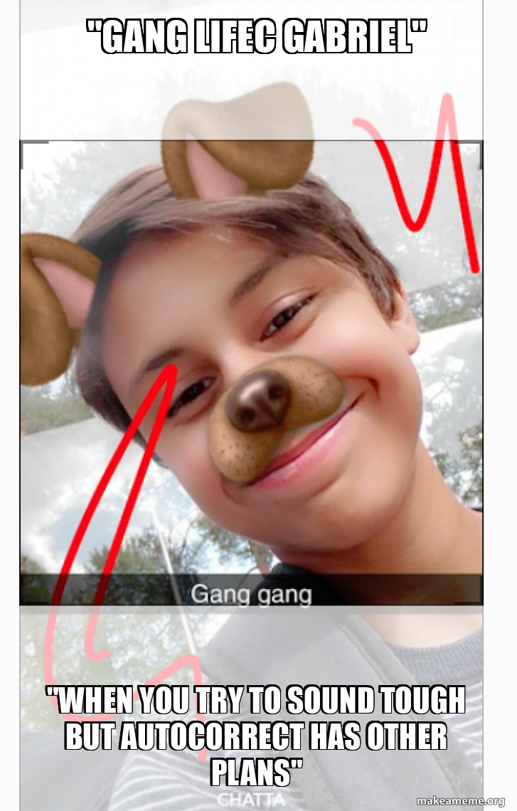 "Gang lifec gabriel" "When you try to sound tough but autocorrect has ...