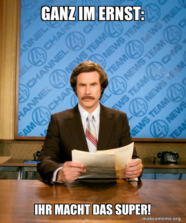 Ganz im Ernst: Ihr macht das super! - Breaking News Meme Generator