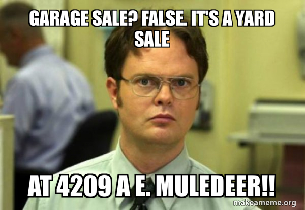 Garage sale? False. It's a yard sale At 4209 A E. Muledeer!! - Schrute ...