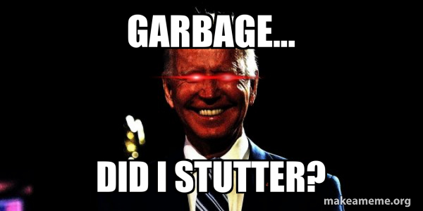 GARBAGE... DID I STUTTER? - Dark Brandon Meme Generator