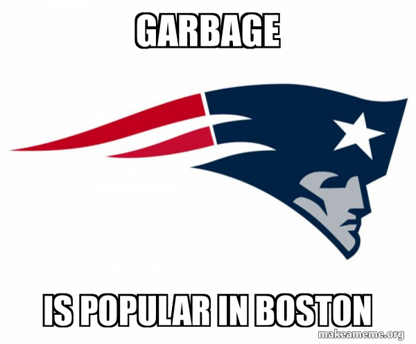 garbage is popular in boston - New England Patriots Meme Generator