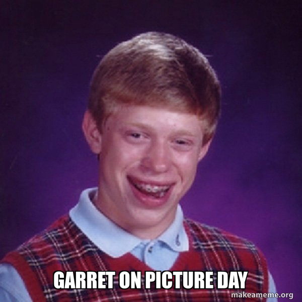 Garret on Picture day - Bad Luck Brian Meme Generator