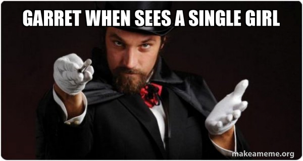 GARRET WHEN SEES A SINGLE GIRL - Magician (for my next trick) Meme ...