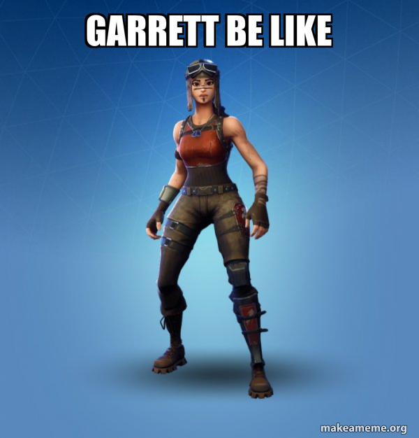 Garrett be like - Renegade Raider Fortnite Skin Meme Generator