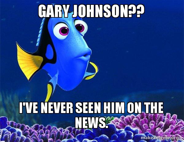 Gary Johnson?? I've never seen him on the news. - Dory from Nemo (5 ...