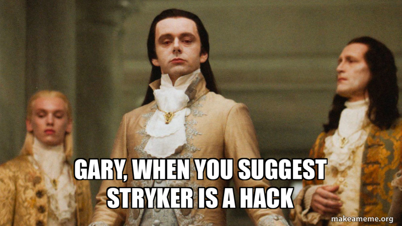 Gary, when you suggest Stryker is a hack Meme Generator
