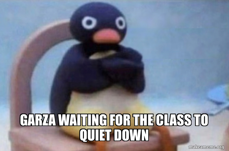 Garza waiting for the class to quiet down Meme Generator