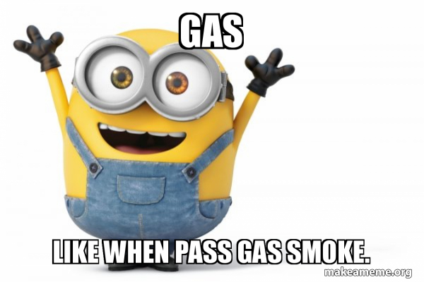 gas like when pass gas smoke. - Happy Minion Meme Generator