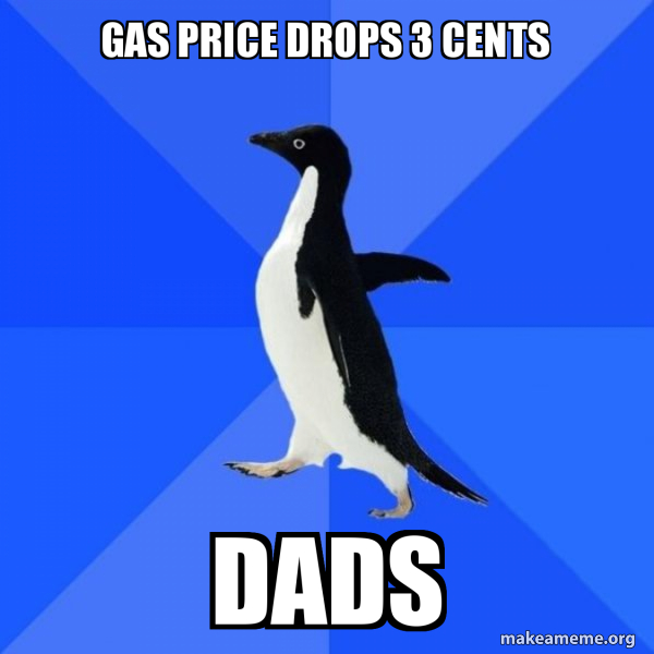 gas price drops 3 cents dads - Socially Awkward Penguin Meme Generator