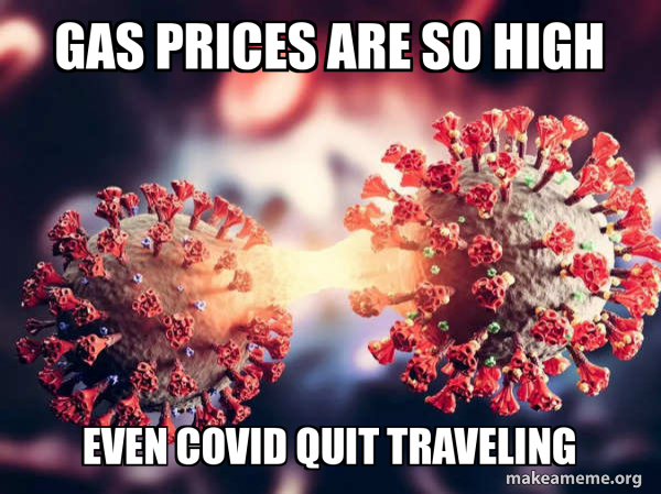 Gas prices are so high Even covid quit traveling Meme Generator