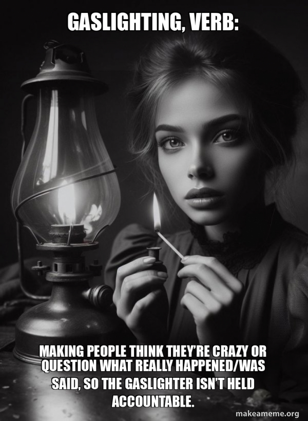 Gaslighting, verb: Making people think they’re crazy or question what ...