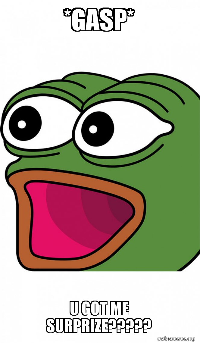 *GASP* U GOT ME SURPRIZE????? - Poggers Meme Generator