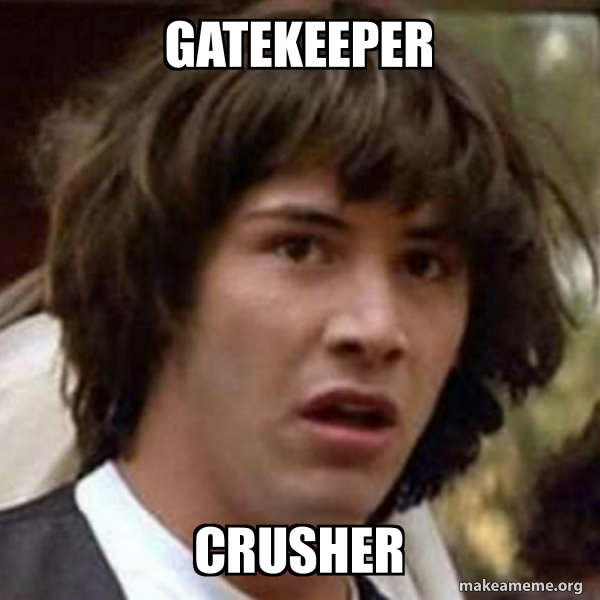 gatekeeper crusher - Conspiracy Keanu Meme Generator