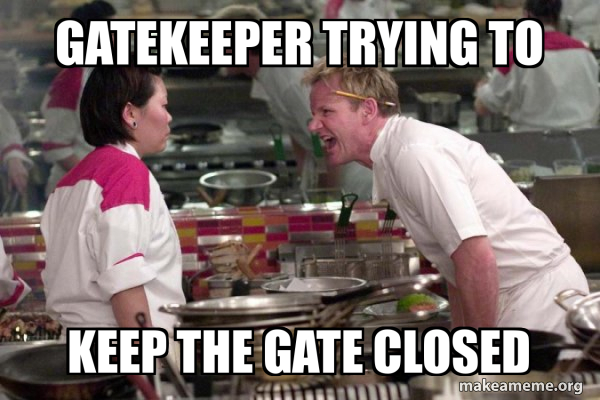Gatekeeper trying to Keep the gate closed - Gordon Ramsay Meme Generator