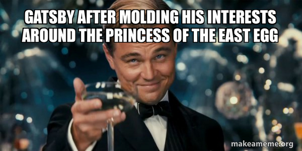 Gatsby after molding his interests around the princess of the east egg ...