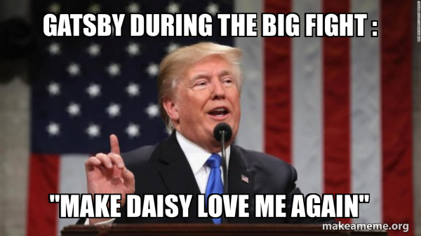 Gatsby During The Big Fight : "Make Daisy Love Me Again" - Donald Trump ...
