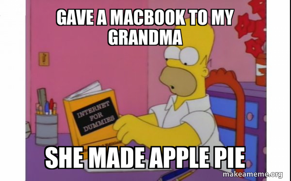 Gave a Macbook To my Grandma She Made Apple Pie - Computer Homer Meme ...