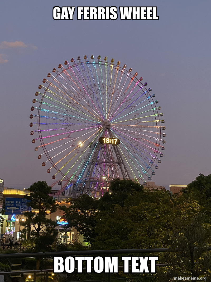 GAY FERRIS WHEEL BOTTOM TEXT Meme Generator