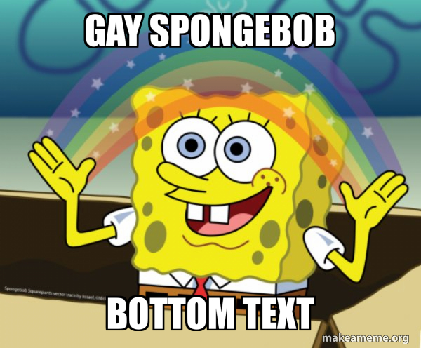 Gay Spongebob Bottom Text Rainbow Spongebob Meme Generator