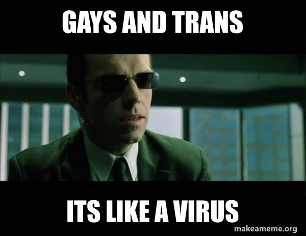Gays and trans Its like a virus - Agent Smith from the Matrix Meme ...