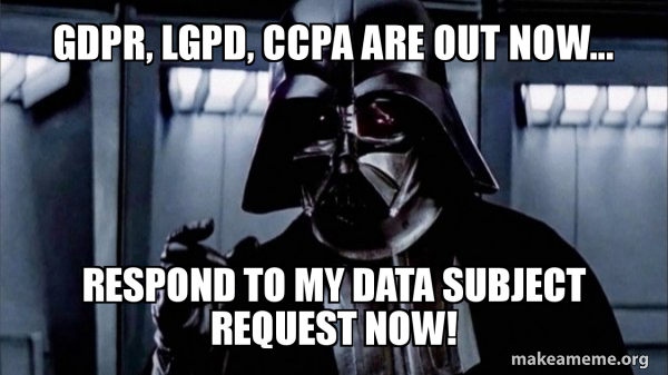 GDPR, LGPD, CCPA are out now... respond to my data subject request now ...