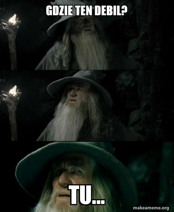 GDZIE TEN DEBIL? TU... - Confused Gandalf Meme Generator