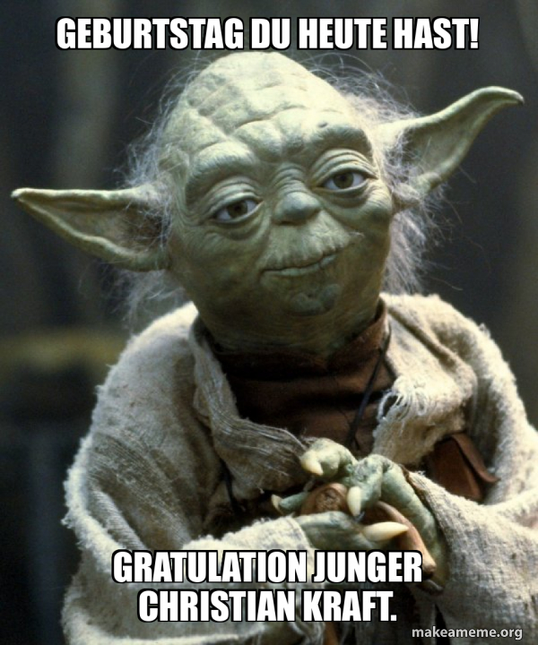 Geburtstag du heute hast! Gratulation junger Christian Kraft. - Yoda ...