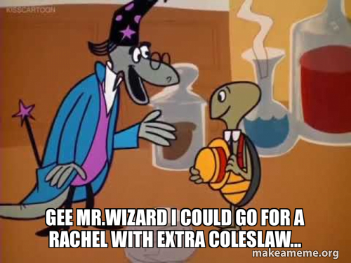 GEE MR.WIZARD I COULD GO FOR A RACHEL WITH EXTRA COLESLAW... Meme Generator