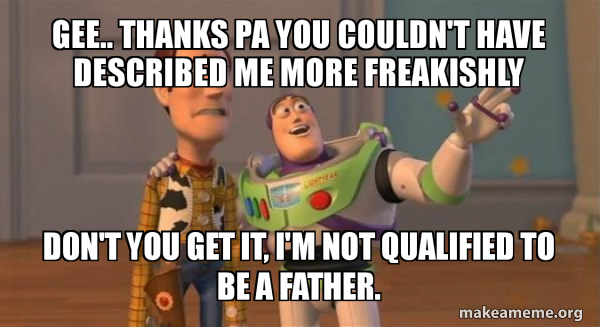 Gee.. Thanks Pa you couldn't have described me more freakishly Don't ...