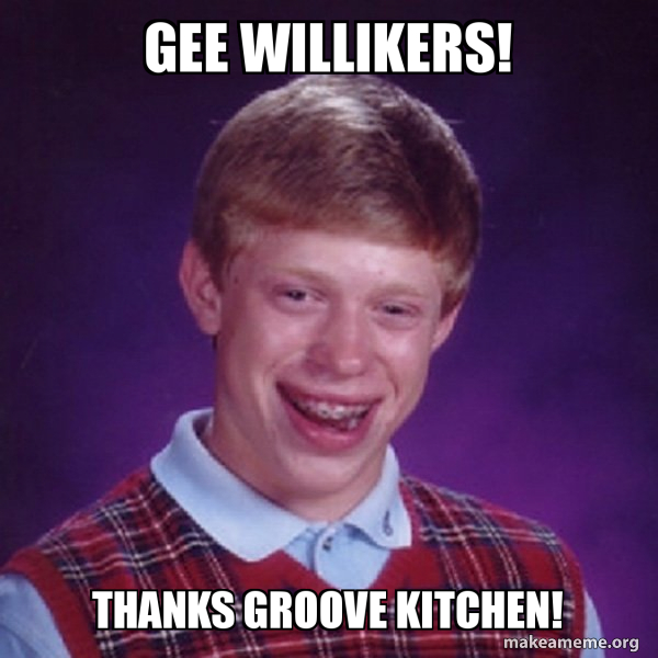 Gee willikers! Thanks Groove Kitchen! - Bad Luck Brian Meme Generator