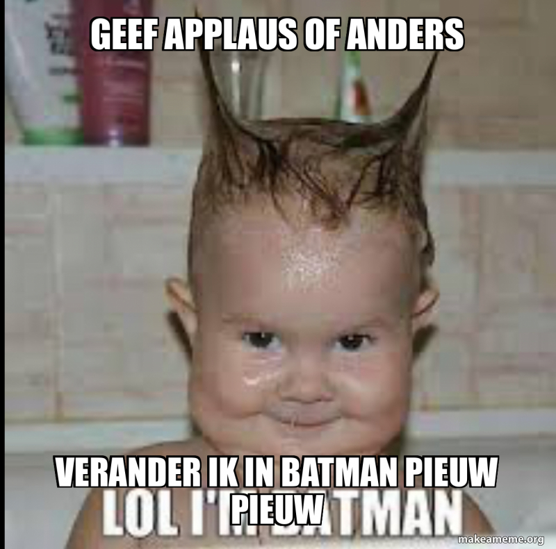 Geef applaus of anders Verander ik in Batman pieuw pieuw Meme Generator