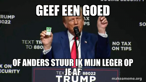 Geef een goed Of anders stuur ik mijn leger op je af - Trump Tic Tac ...