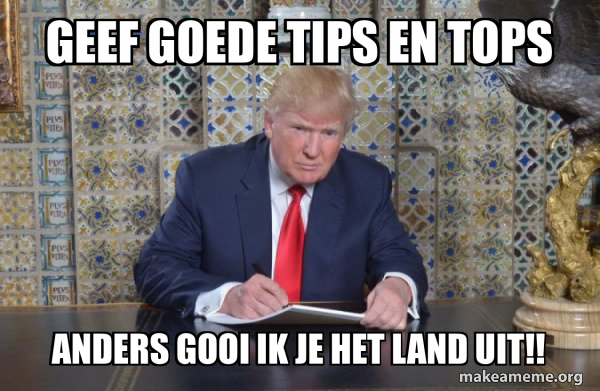 GEEF GOEDE TIPS EN TOPS ANDERS GOOI IK JE HET LAND UIT!! - Donald Trump ...