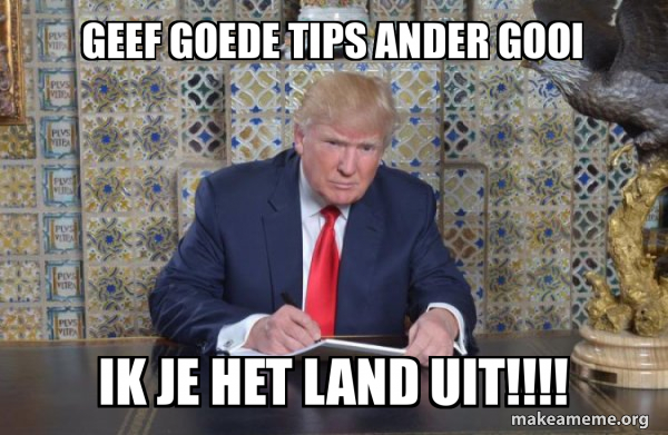 GEEF GOEDE TIPS ANDER GOOI IK JE HET LAND UIT!!!! - Donald Trump ...