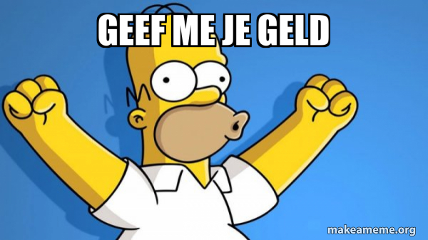 Geef me je geld - Happy Homer Meme Generator