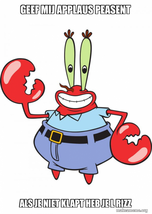 geef mij applaus peasent als je niet klapt heb je L rizz - Mr Krabs ...