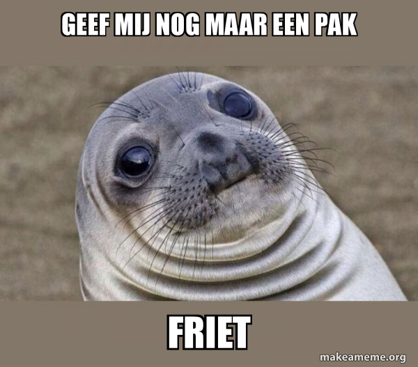 geef mij nog maar een pak friet - Squeamish Seal | Make a Meme