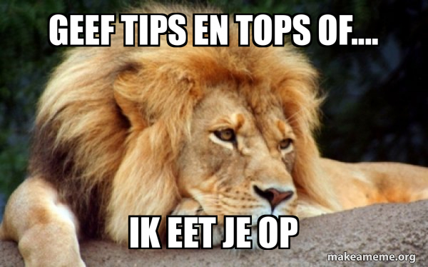 geef tips en tops of.... IK EET JE OP - Confession Lion Meme Generator