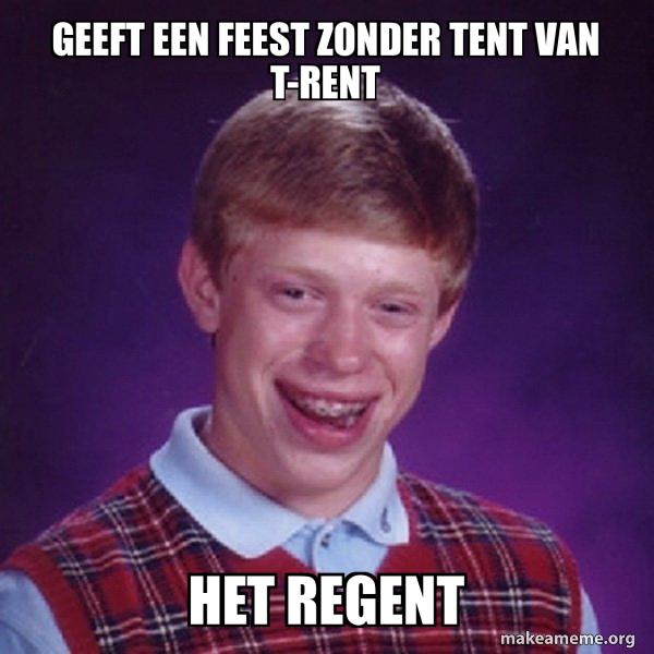 Geeft een feest zonder tent van T-Rent Het regent - Bad Luck Brian Meme Generator