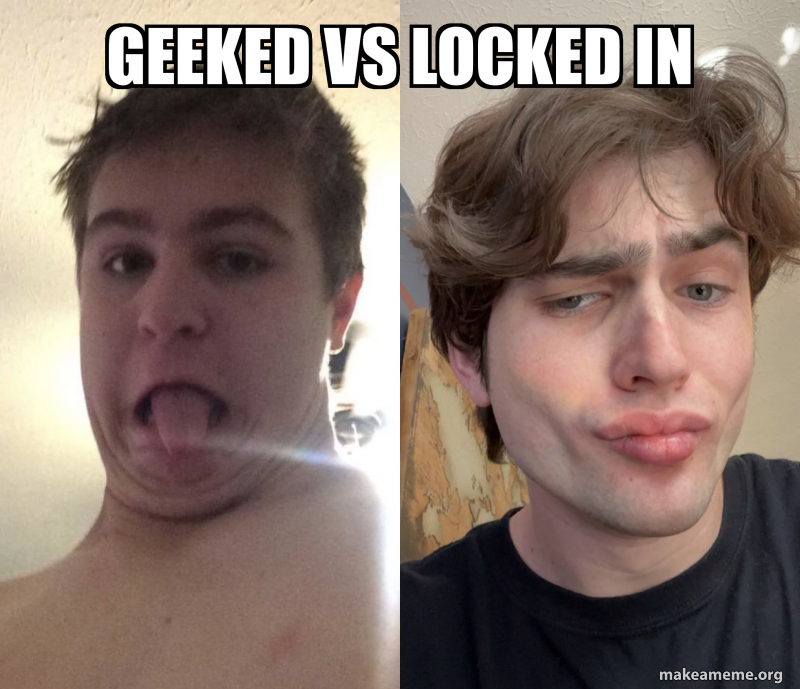 Geeked vs locked in Meme Generator