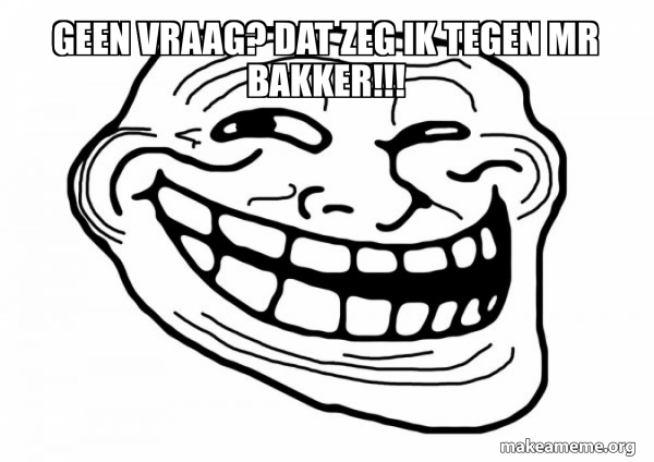 Geen vraag? DAT ZEG IK TEGEN MR BAKKER!!! - Trollface Meme Generator