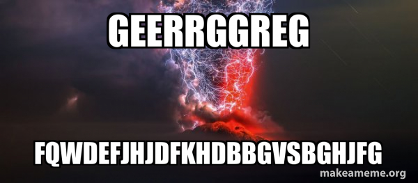geerrggreg fqwdefjhjdfkhdbbgvsbghjfg - The Gods are Angry Meme Generator