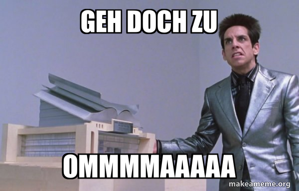 GEH DOCH ZU OMMMMAAAAA - Center for Ants (Zoolander) Meme Generator