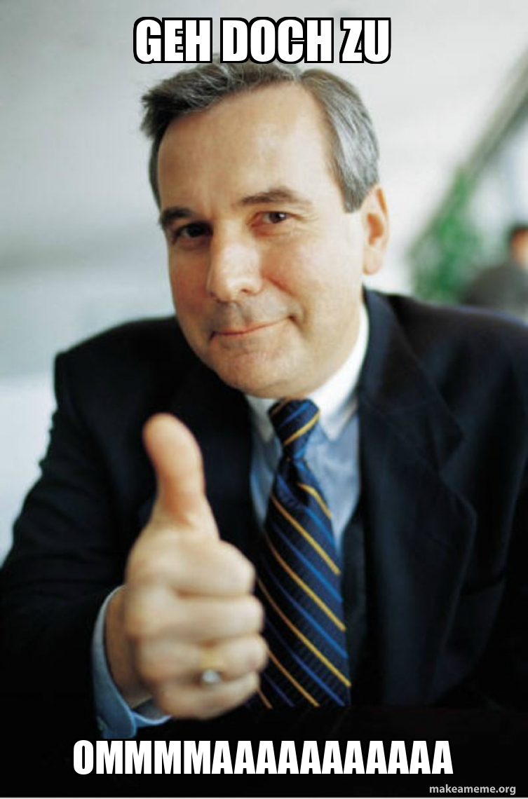 GEH DOCH ZU OMMMMAAAAAAAAAAA - Good Guy Boss Meme Generator