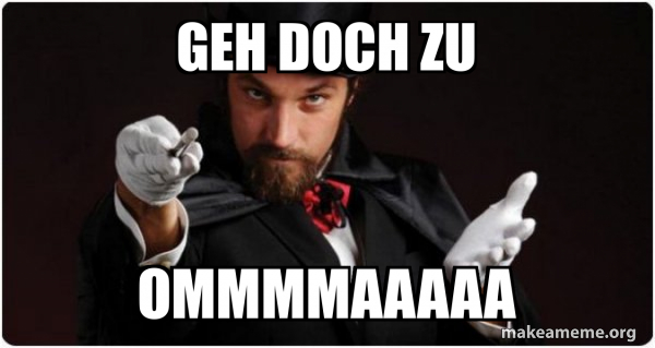 GEH DOCH ZU OMMMMAAAAA - Magician (for my next trick) Meme Generator
